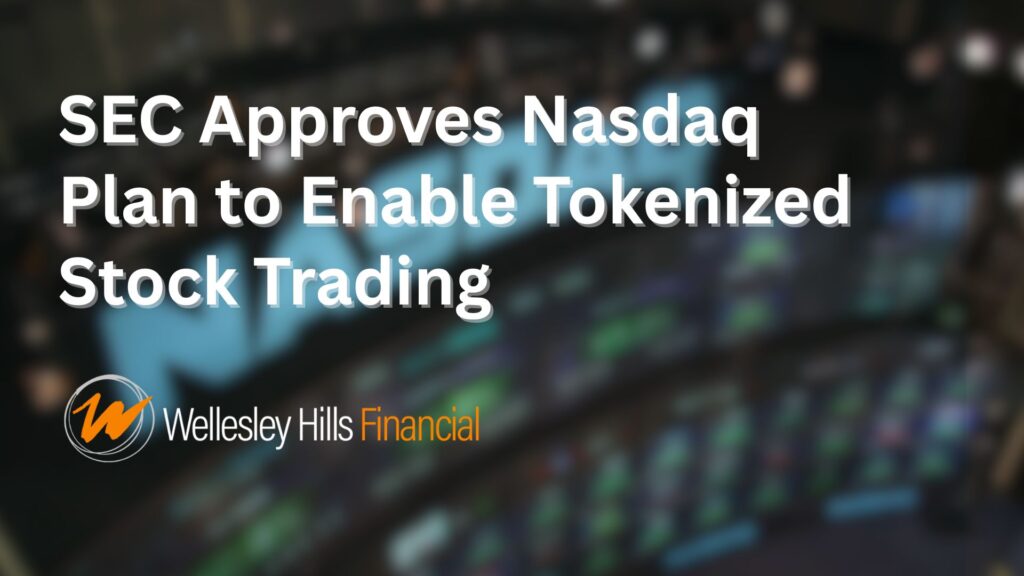SEC Approves Nasdaq Plan to Enable Tokenized Stock Trading - Wellesley ...